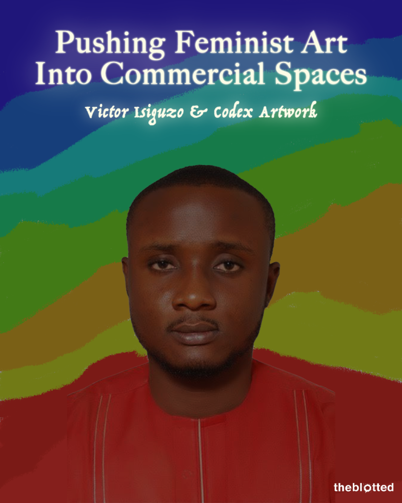 Pushing Feminist Art Into Commercial Spaces: Victor Isiguzo & Codex Artwork - the blotted